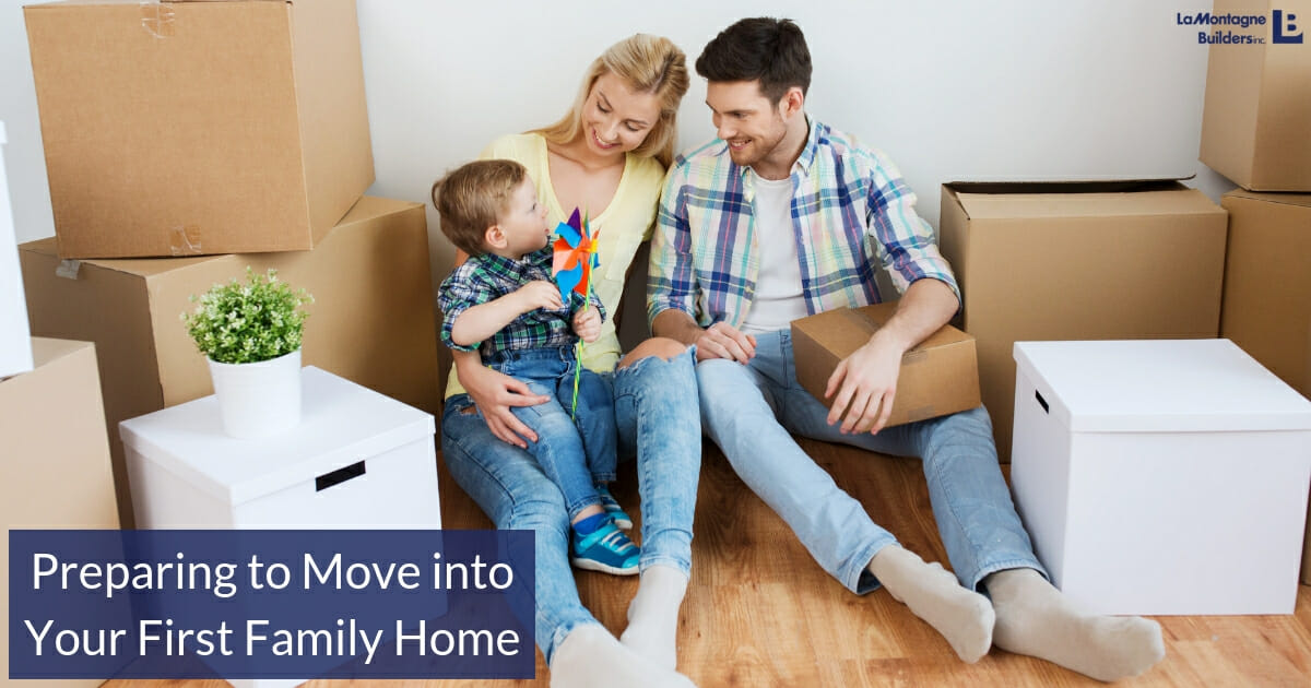 Preparing to Move into Your First Home | LaMontagne Builders